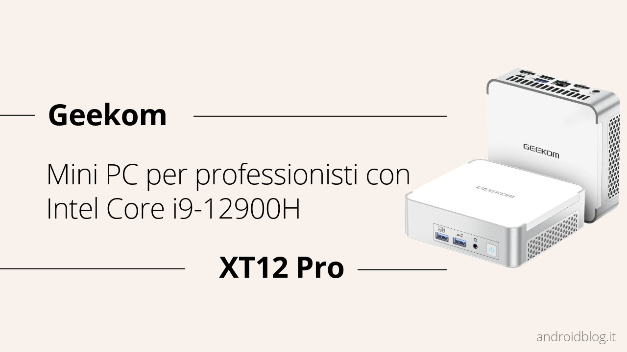 Recensione Geekom XT12 Pro: bello, potente e compatto | Android Blog Italia